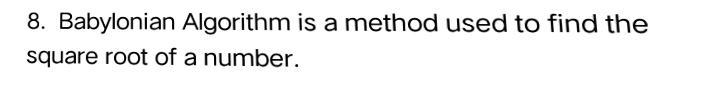 Solved 8. Babylonian Algorithm is a method used to find the | Chegg.com