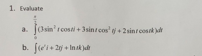 Solved 1. Evaluate a. [(3sin’ i costi + 3 sint cos? tj + 2 | Chegg.com