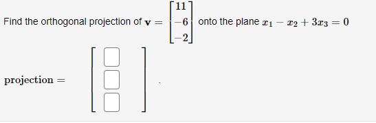 Solved Find the orthogonal projection of v=⎣⎡11−6−2⎦⎤ onto | Chegg.com