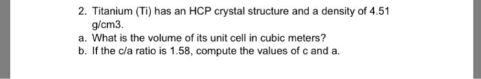 Solved 2. Titanium (Ti) has an HCP crystal structure and a | Chegg.com