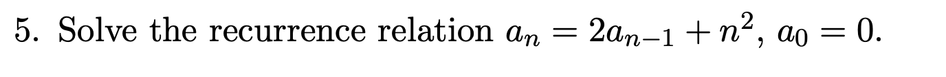 Solved 5. Solve the recurrence relation an=2an−1+n2,a0=0. | Chegg.com