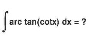 Solved ∫﻿﻿arctan(cotx)dx= | Chegg.com