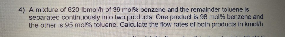 Solved 4) A mixture of 620 lbmol/h of 36 mol% benzene and | Chegg.com