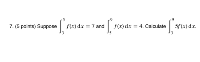 Solved 7. (5 points) Suppose ∫35f(x)dx=7 and ∫59f(x)dx=4. | Chegg.com