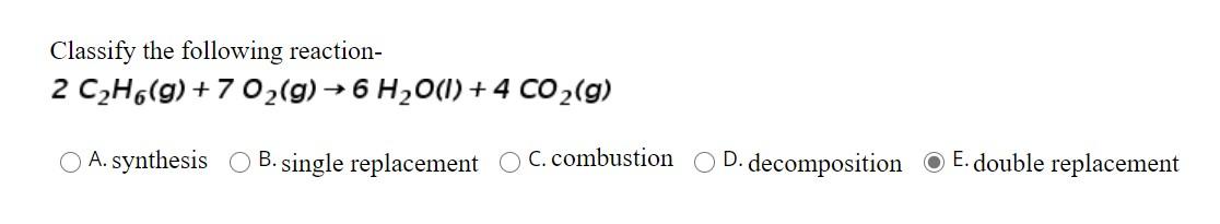 Solved Classify the following reaction- 2 C2H6(g) + 7 O2(g) | Chegg.com