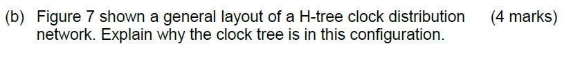 Solved (b) Figure 7 shown a general layout of a H-tree clock | Chegg.com