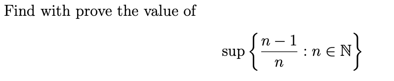 Solved Find with prove the value of sup{nn−1:n∈N} | Chegg.com