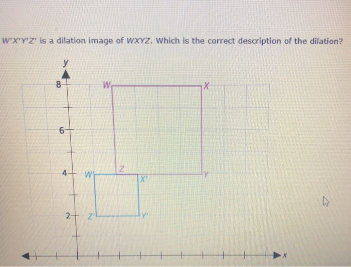 Solved W'Χ'Y'Z, is a dilation image of WXYZ, which is the | Chegg.com