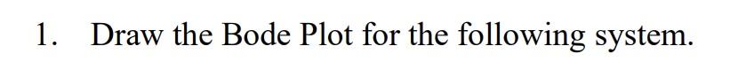 Solved 1. Draw the Bode Plot for the following system.(3) | Chegg.com