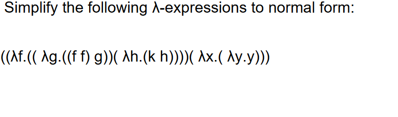 Solved Simplify the following λ-expressions to normal form: | Chegg.com