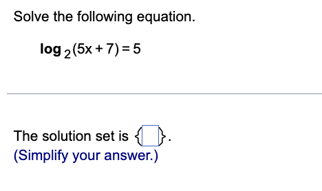 Solved Solve the following equation.log2(5x+7)=5The solution | Chegg.com