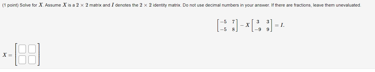 Solved (1 point) Solve for X. Assume X is a 2 x 2 matrix and | Chegg.com