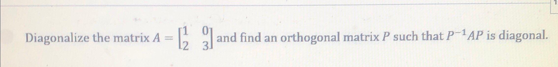 Solved 1 Diagonalize the matrix A [2 ) and find an | Chegg.com