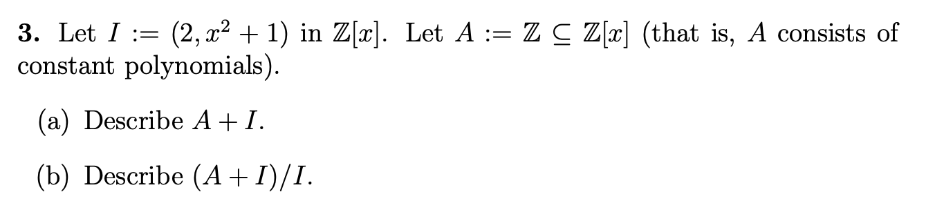 Solved 3. Let I:=(2,x2+1) in Z[x]. Let A:=Z⊆Z[x] (that is, A | Chegg.com