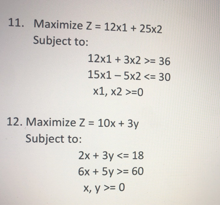 Solved 11. Maximize Z = 12x1 + 25x2 Subject to: 12x1 +3x2 36 | Chegg.com