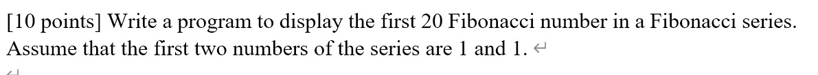 Solved [10 points] Write a program to display the first 20 | Chegg.com