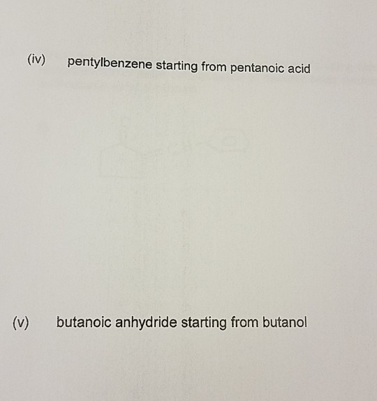 Solved (iv) pentylbenzene starting from pentanoic acid (v) | Chegg.com