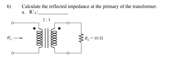 Solved 6 Calculate the reflected impedance at the primary of | Chegg.com