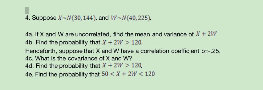 Solved 4. Suppose X∼N(30,144), and W∼N(40,225). 4a. If X and | Chegg.com