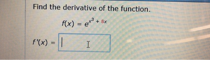 Solved Find the derivative of the function f(x) = ex3 + 8x | Chegg.com