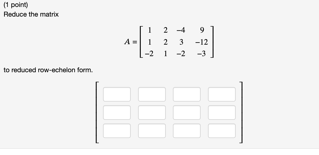 Solved (1 point) Reduce the matrix A=⎣⎡11−2221−43−29−12−3⎦⎤ | Chegg.com