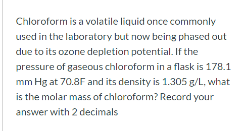 Solved Chloroform is a volatile liquid once commonly used in | Chegg.com