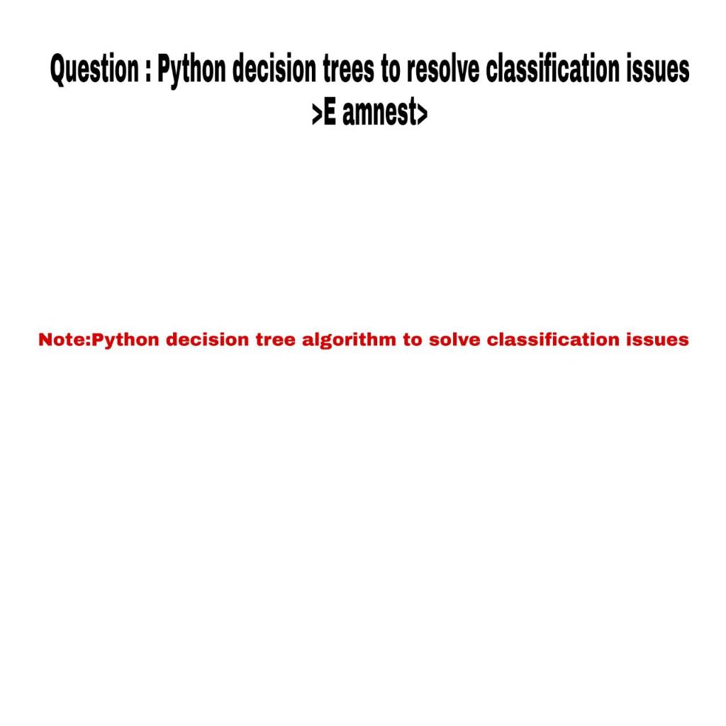 Solved Question : Python decision trees to resolve | Chegg.com Solved Question : Python decision trees to resolve | Chegg.com