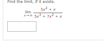 Solved Find the limit, if it exists. limx→∞5x3+7x2+x5x2+x | Chegg.com