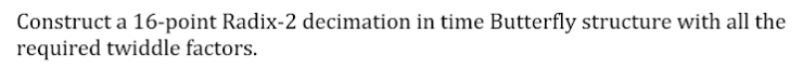 Solved Construct a 16-point Radix-2 decimation in time | Chegg.com