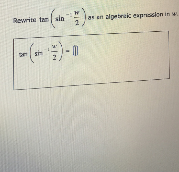 Solved Rewrite tan(sin-is) as an algebraic expression in w. | Chegg.com