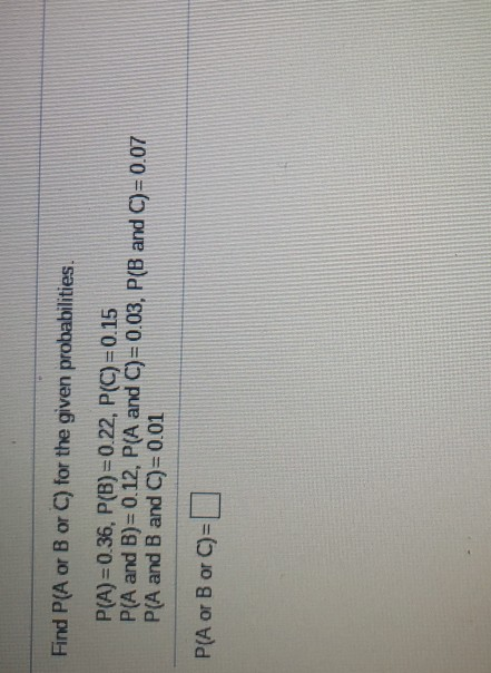 Solved Find P(A or B or C) for the given probabilities. | Chegg.com