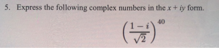 Solved 5. Express the following complex numbers in the x+ iy | Chegg.com
