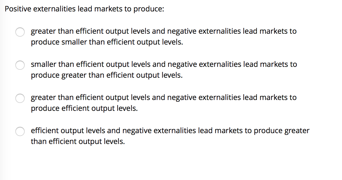 Solved Positive externalities lead markets to produce: | Chegg.com