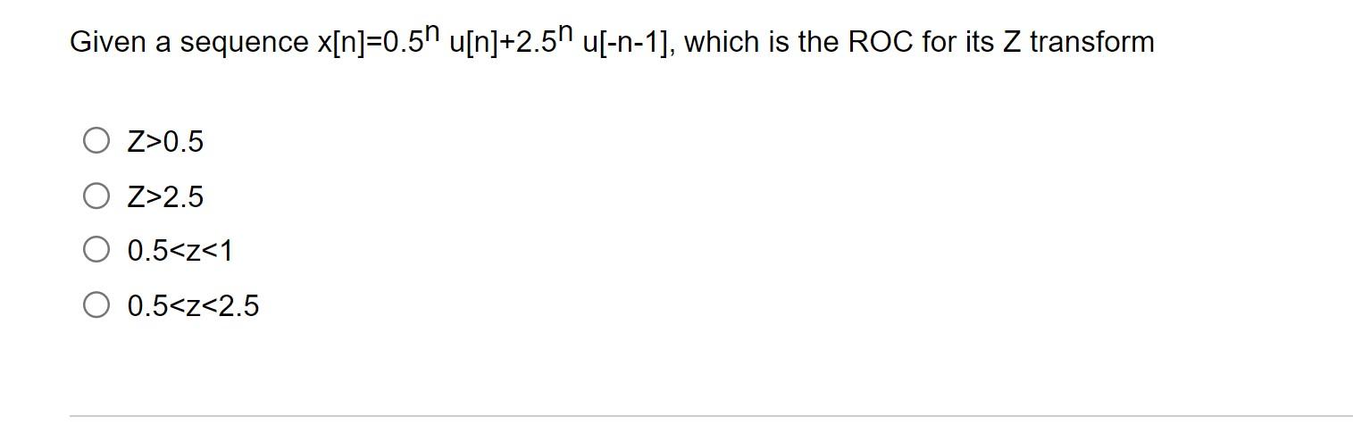 Solved Given a sequence x[n]=0.5nu[n]+2.5nu[−n−1], which is | Chegg.com