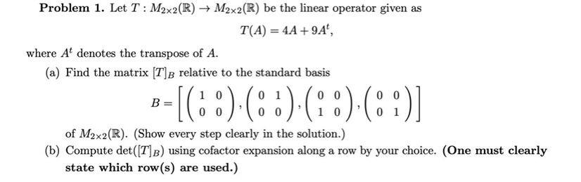 Solved Problem 1. Let T: M2x2 (R)→ M2x2 (R) be the linear | Chegg.com