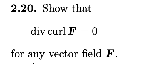 Solved 2.20. Show that div curl F = 0 for any vector field | Chegg.com