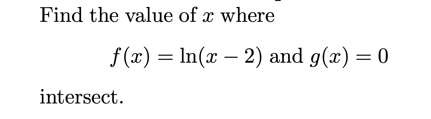 Solved Find the value of x where f(x)=ln(x−2) and g(x)=0 | Chegg.com
