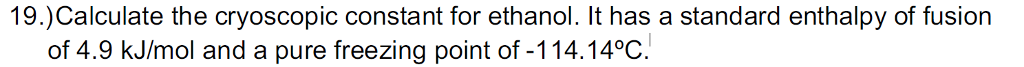 Solved 19.)Calculate the cryoscopic constant for ethanol. It | Chegg.com