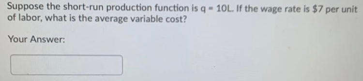 Solved Suppose the short-run production function is q - 10L. | Chegg.com