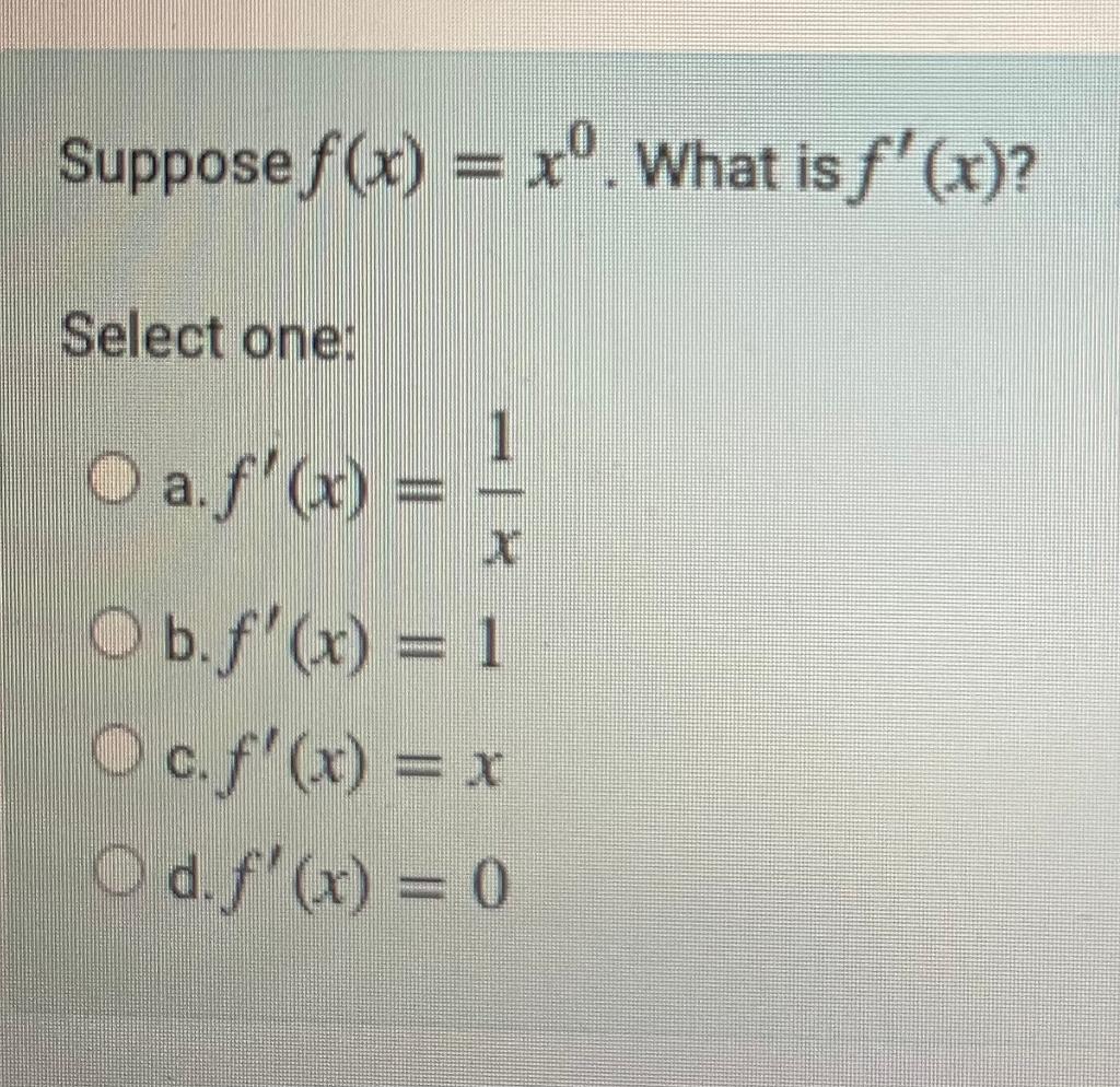 Solved Suppose f(x)=x0. What is f′(x)? Select one: a. | Chegg.com