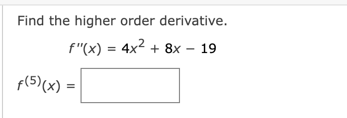Solved Find the higher order derivative. f′′(x)=4x2+8x−19 | Chegg.com
