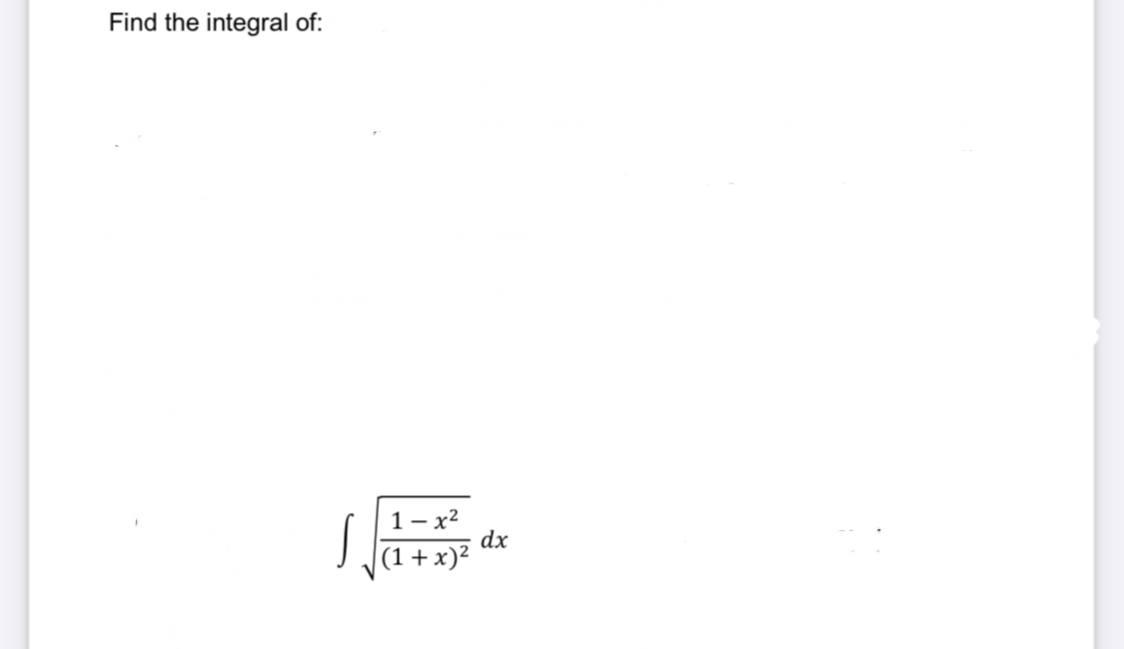 Solved Find the integral of: 1- x2 dx (1 + x)2 | Chegg.com