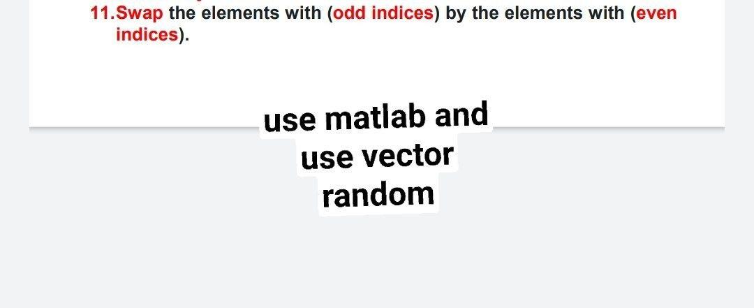 Solved 11.Swap the elements with (odd indices) by the | Chegg.com