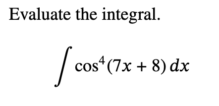 Solved Evaluate the integral.∫﻿﻿cos4(7x+8)dx | Chegg.com