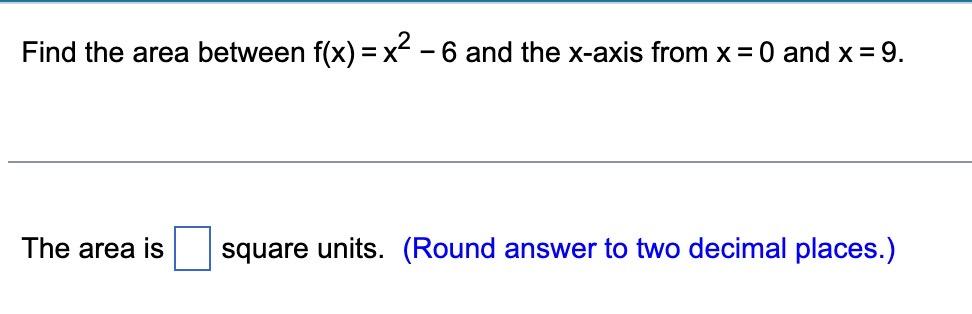Solved Find the area between f(x)=x2−6 and the x-axis from | Chegg.com