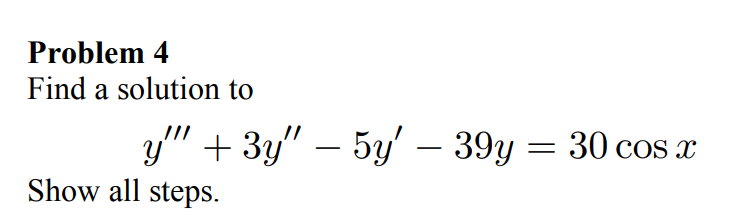 Solved Problem 4 Find a solution to y′′′+3y′′−5y′−39y=30cosx | Chegg.com