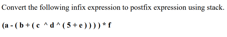 Solved Convert the following infix expression to postfix | Chegg.com