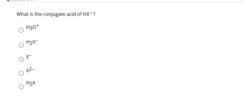 Solved What is the conjugate acid of HX-? Нзо* Н2X- Н2X | Chegg.com