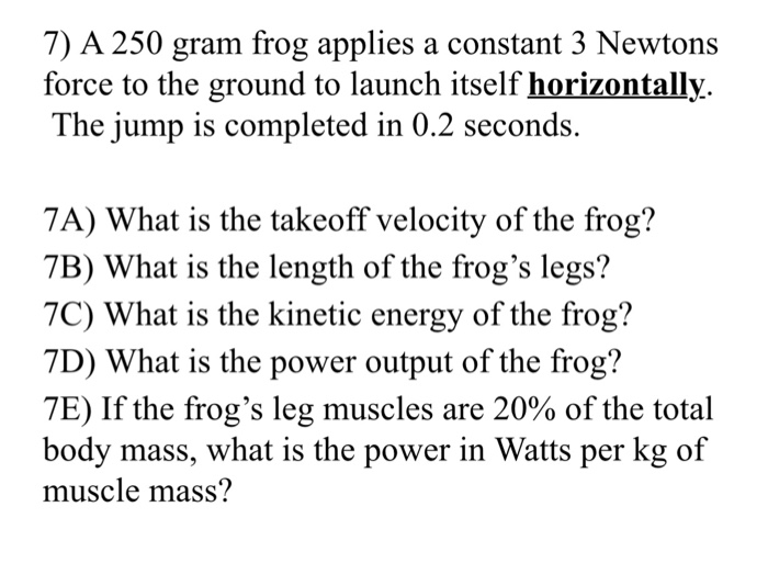 Solved 7) A 250 gram frog applies a constant 3 Newtons force | Chegg.com