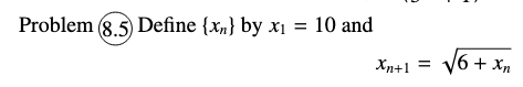 Solved Problem 8.5 Define {Xn} by xı = 10 and Xn+1 16+ xn | Chegg.com